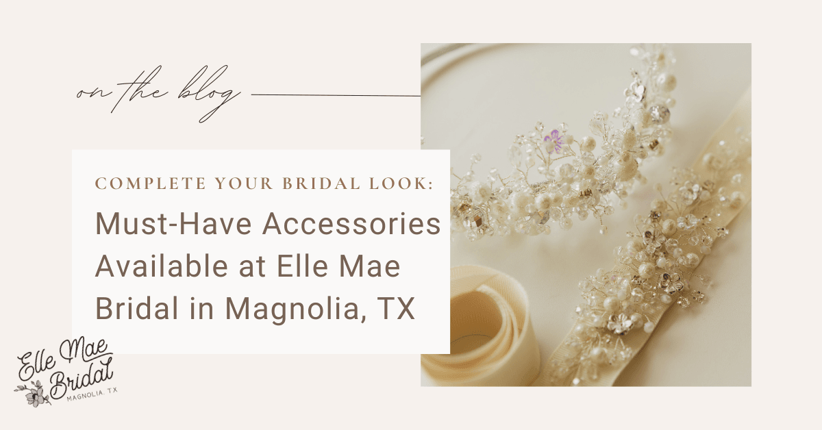 Must-Haves accessories at Elle Mae Bridal in Magnolia, TX
